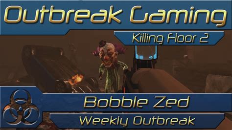 Killing Floor Bobble Zed Weekly Outbreak Youtube