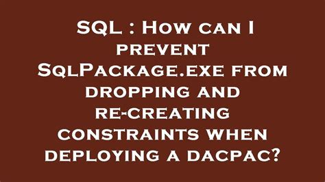 sql how can i prevent sqlpackage exe from dropping and re creating constraints when deploying