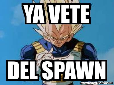 Meme Personalizado Ya Vete Del Spawn 33095800