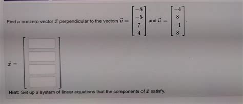 solved find a nonzero vector x perpendicular to the vectors