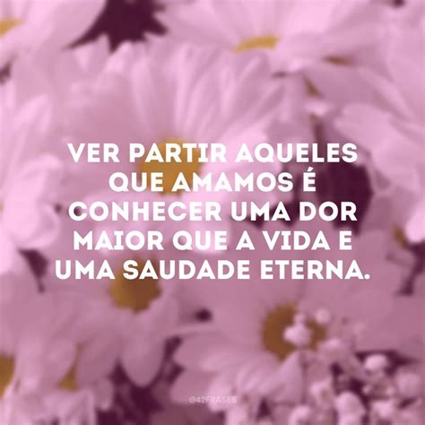 42 Frases De Saudades De Quem Morreu Para Homenagear Quem Partiu