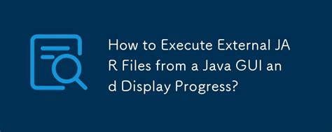 How To Execute External JAR Files From A Java GUI And Display Progress