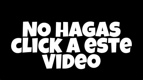 NO HAGAS CLICK A ESTE VIDEO YouTube