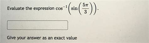 Solved Evaluate The Expression Cos Sin Give Your Chegg