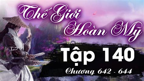 Thế Giới Hoàn Mỹ Tập 140 chương 642 644 Thịnh Hội Cở Nhỏ Tiên