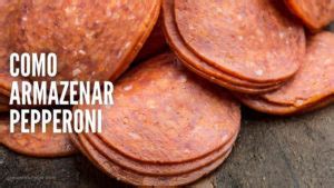 Como Armazenar Pepperoni Pode Congelar Como Armazenar