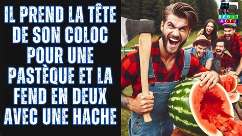 IL PREND LA TÊTE DE SON COLOCATAIRE POUR UNE PASTÈQUE ET LA FEND EN