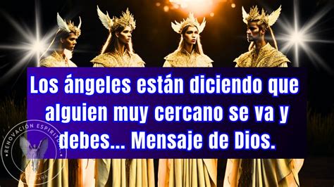 Dios Dice Los ángeles están diciendo que alguien muy cercano se va