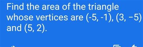 Find The Area Of The Triangle Whose Vertices Are 5 1 3 5 And 5 2