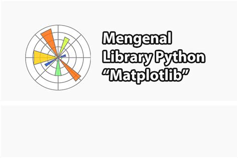 Mengenal Matplotlib Python Dan Contoh Penggunaannya Gubuk Pintar