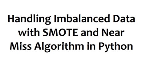 handling imbalanced data with smote and near miss algorithm in python