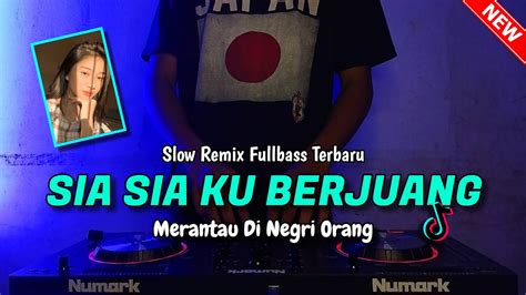 DJ SIA SIA KU BERJUANG MERANTAU DI NEGRI ORANG SLOW REMIX TIKTOK