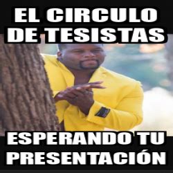 Meme Personalizado EL CIRCULO DE TESISTAS ESPERANDO TU PRESENTACIÓN