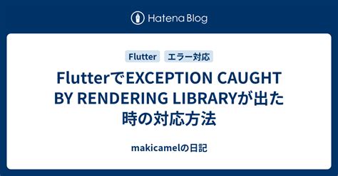 flutterでexception caught by rendering libraryが出た時の対応方法 makicamelの日記