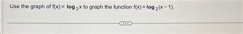 solved use the graph of f x log2x ﻿to graph the function
