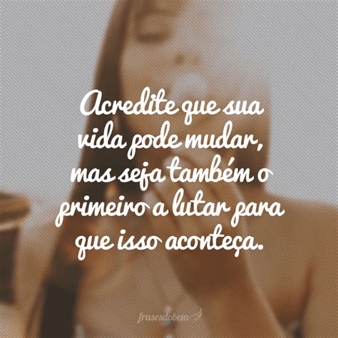 40 frases de mudança de vida para te encorajar a fazer diferente