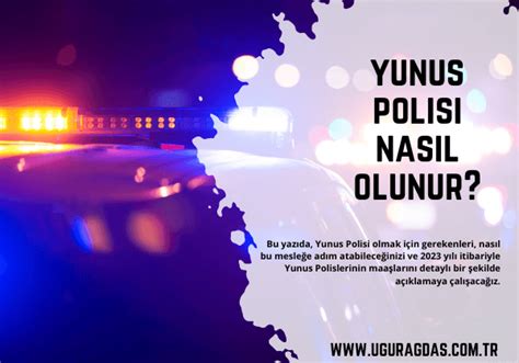 Yunus Polisi Nasıl Olunur Maaşı Ne Kadar Uğur AĞDAŞ