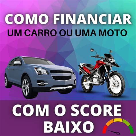Como Financiar um Carro Score Baixo Dicas e Orientações Essenciais