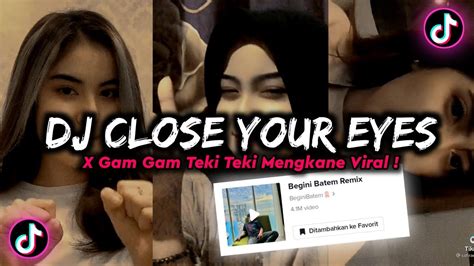 DJ CLOSE YOUR EYES X GAM GAM TEKI TEKI MENGKANE VIRAL FYP TIKTOK YouTube