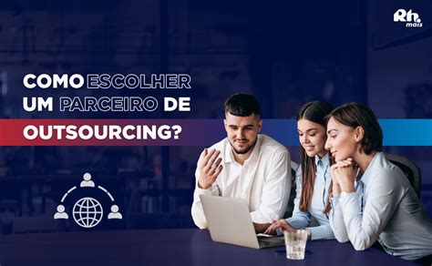 Como Escolher Um Parceiro De Outsourcing