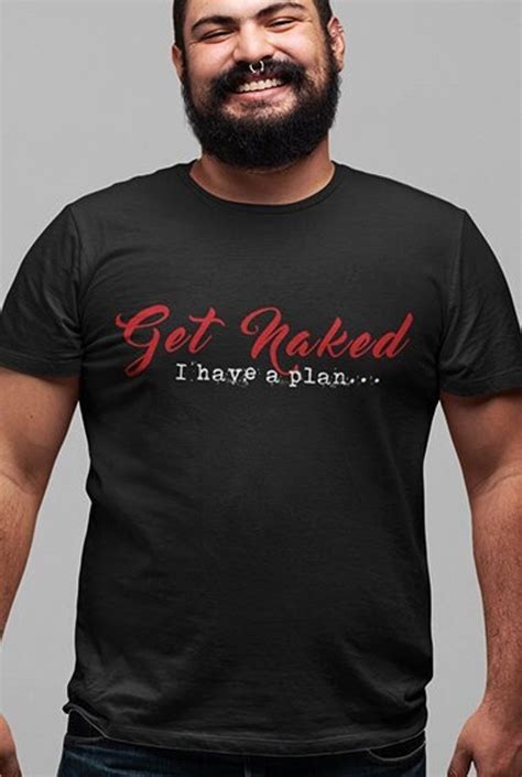 Get Naked I Have A Plan Get Naked Shirt Adult Humor T Shirt Kinky
