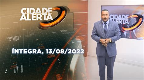 Assista à íntegra do Cidade Alerta 13 08 2022 YouTube