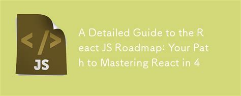 A Detailed Guide To The React JS Roadmap Your Path To Mastering React