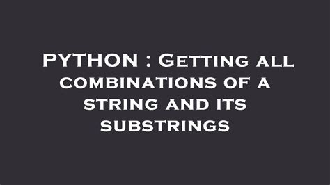 python getting all combinations of a string and its substrings youtube