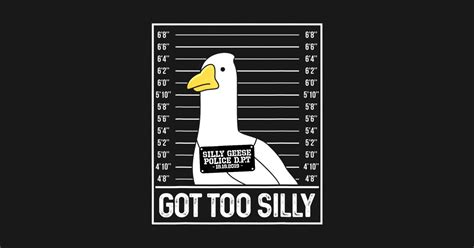 Got Too Silly Silly Goose Mugshot Goose Mugshot Silly Goose T