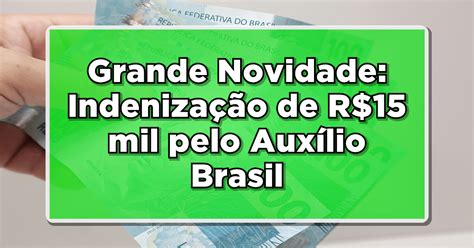 Grande Novidade Indenização de R 15 mil pelo Auxílio Brasil Descubra