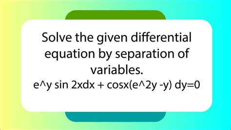 solve the given differential equation by separation of variables `e y sin 2xdx cosx e 2y y