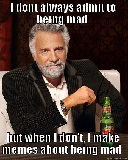 I Dont Get Mad Quickmeme