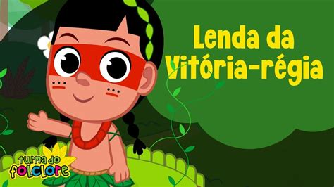 Lenda da Vitória Régia Turma do Folclore YouTube