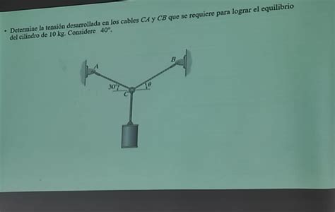 Determine la tensión desarrollada en los cables CA y CB que se requiere
