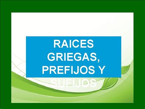 RAICES GRIEGAS PREFIJOS Y SUFIJOS RAICES GRIEGAS RACES