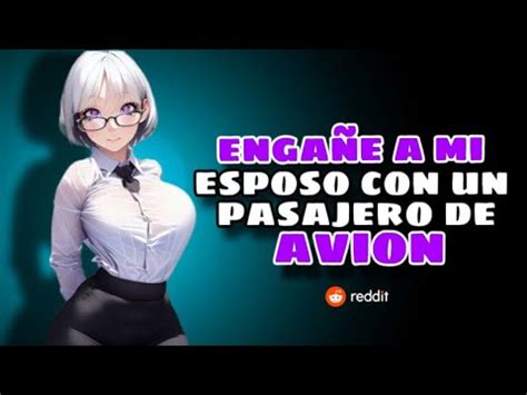 ENGAÑE A MI ESPOSO CON UN PASAJERO DE AVION Reddit Español