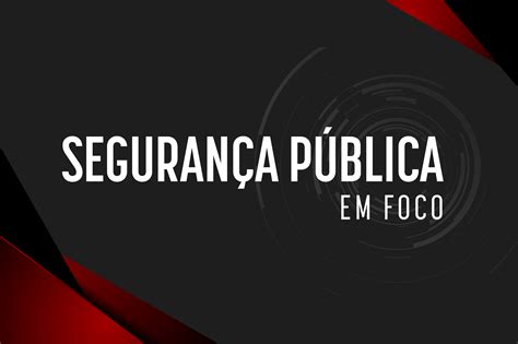 Segurança Pública em Foco