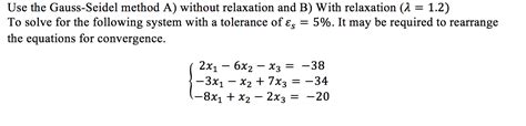 use the gauss seidel method a without relaxation and