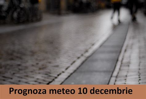 Prognoza meteo ANM pentru joi 10 decembrie Vreme mohorâtă și