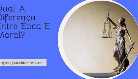 Qual a diferença entre ética e moral Qual a Diferença