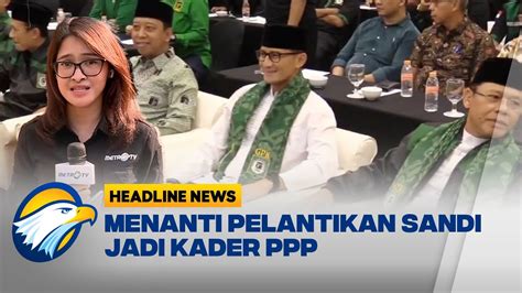 Sandiaga Uno Dilantik Jadi Kader PPP Hari Ini YouTube