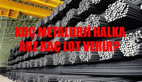 KOÇ METALURJİ HALKA ARZ TARİHİ Koç Metalurji Halka Arz Ne Zaman Koç