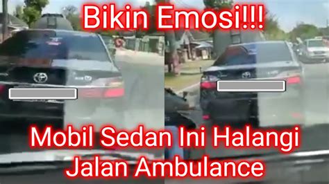 Bikin Emosi Mobil Sedan Mewah Halang Halangi Jalan Ambulans Youtube