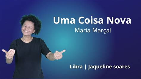 Maria Mar Al Uma Coisa Nova Em Libras Jaqueline Soares Youtube