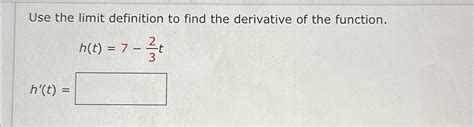 solved use the limit definition to find the derivative of