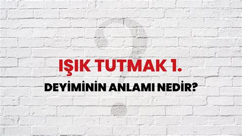 I K Tutmak Deyiminin Anlam Nedir Habert Rk