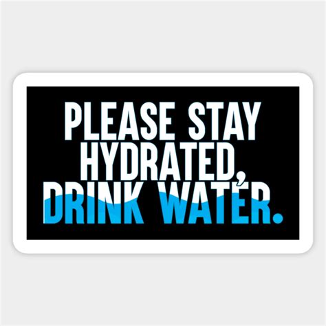 Please Stay Hydrated Drink Water Drink Water Sticker Teepublic