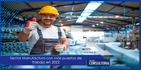 Sector Manufactura con más puestos de trabajo en 2022 Revista Consultoría