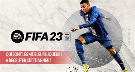 Top 100 des meilleurs joueurs pour créer votre équipe de rêve dans le