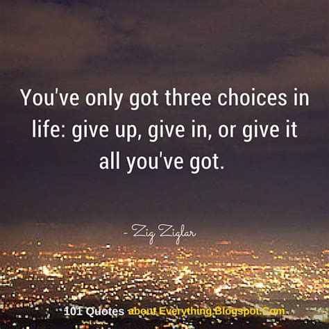 You Ve Only Got Three Choices In Life Give Up Give In Or Give It All